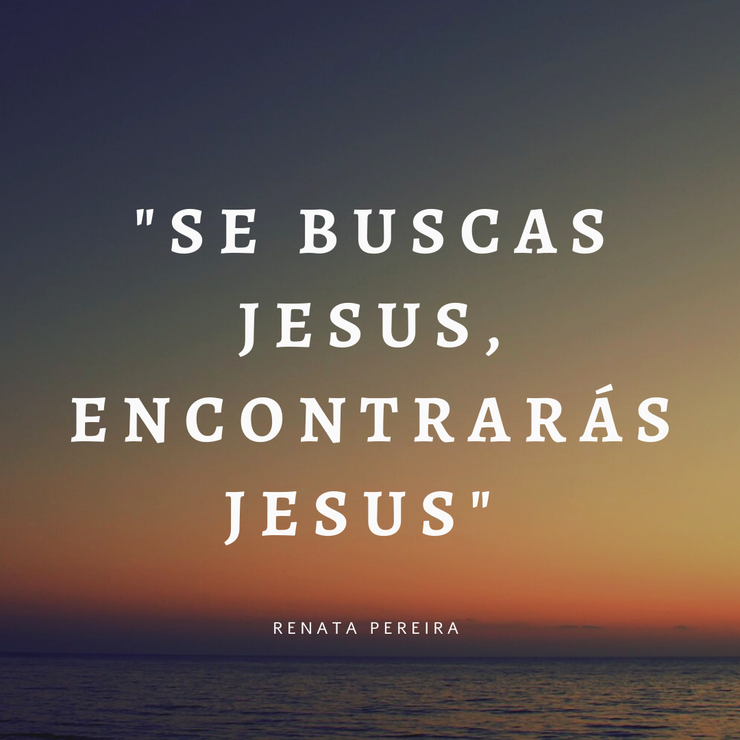 Se Busca a Jesus, encontrarás Jesus